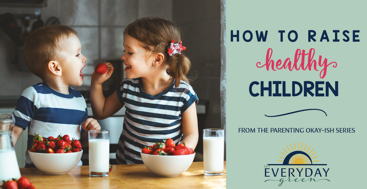 How to Raise Healthy Children – The Everyday Green